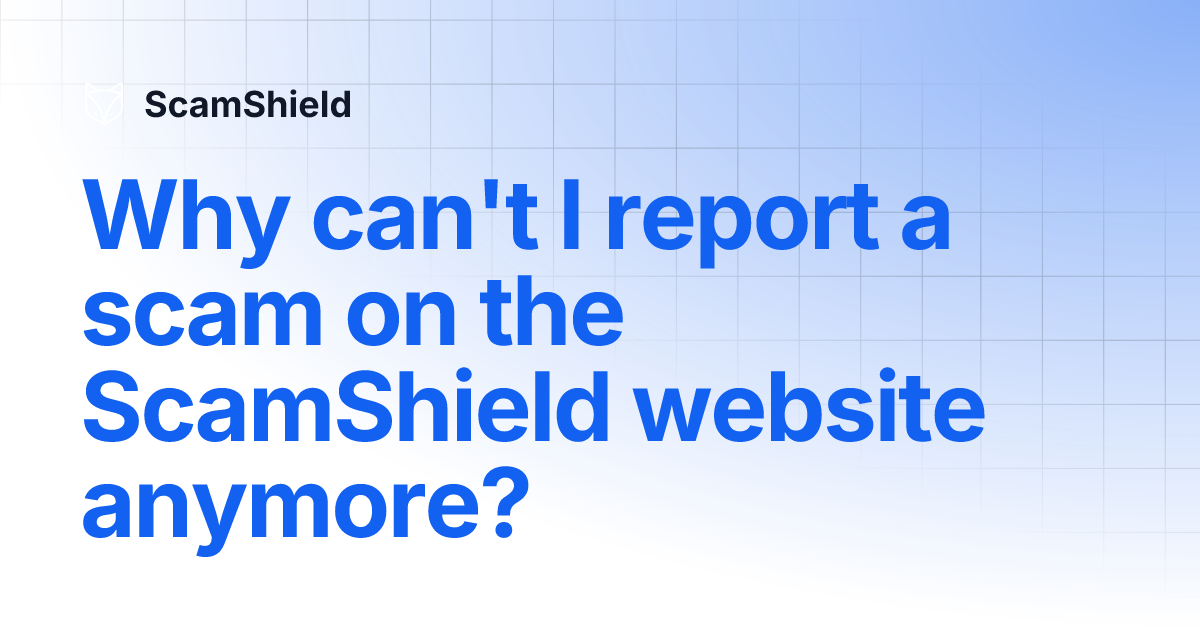 Why can't I report a scam on the ScamShield website anymore? | ScamShield
