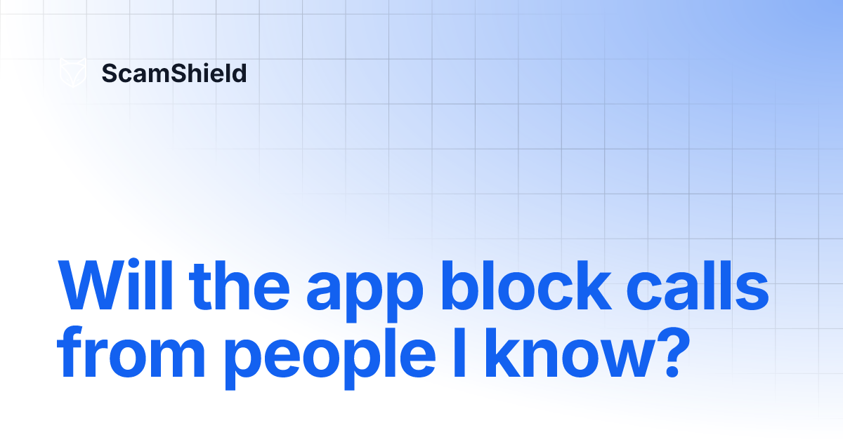 Will the app block calls from people I know? | ScamShield