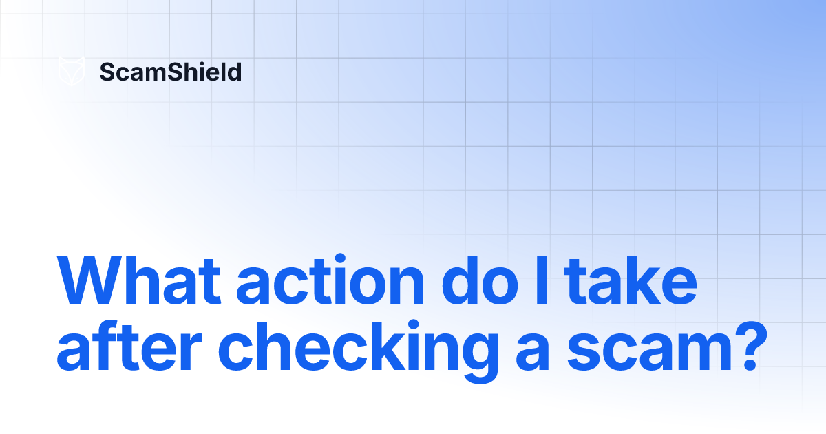 What action do I take after checking a scam? | ScamShield