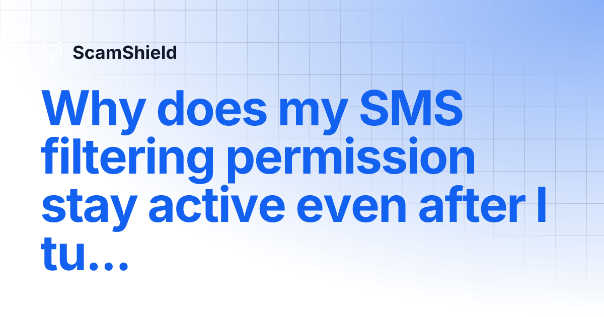 Why Does My Sms Filtering Permission Stay Active Even After I Turn Off