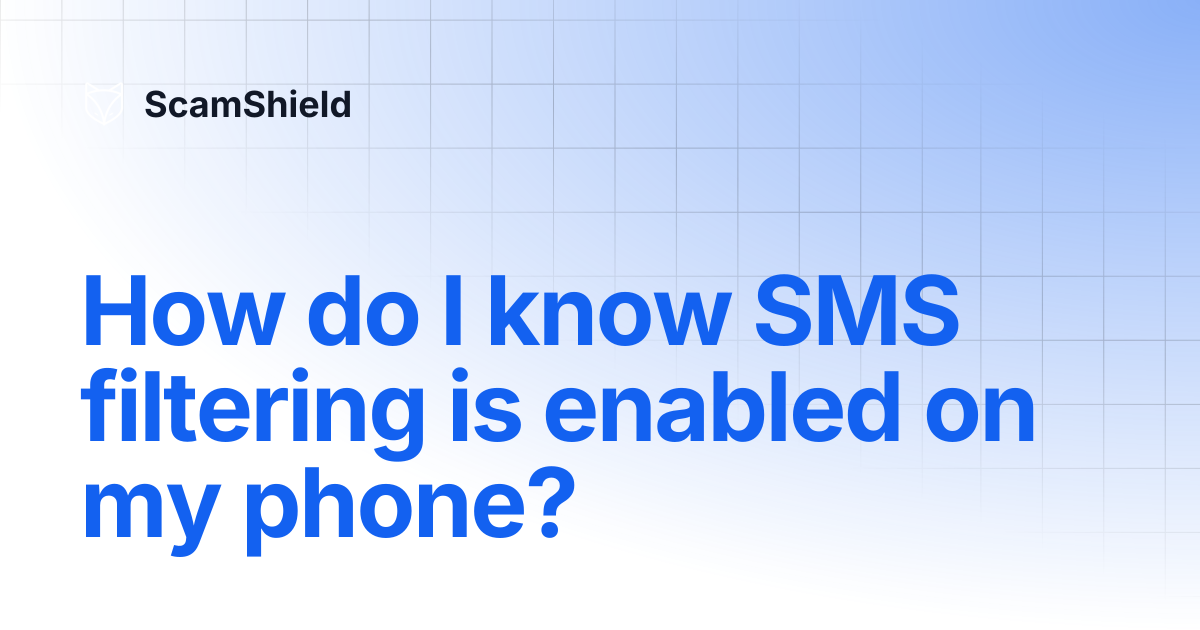 How do I know SMS filtering is enabled on my phone? | ScamShield