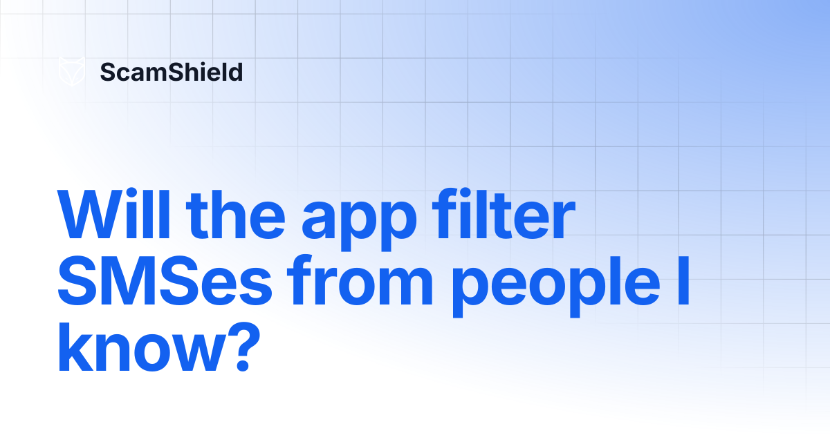 Will the app filter SMSes from people I know? | ScamShield