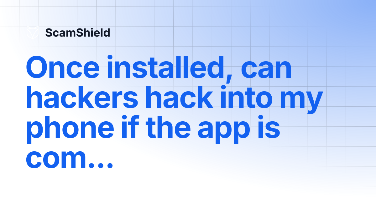 Once installed, can hackers hack into my phone if the app is ...