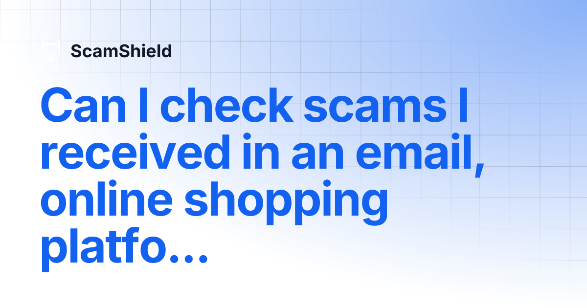 Can I check scams I received in an email, online shopping platform or ...